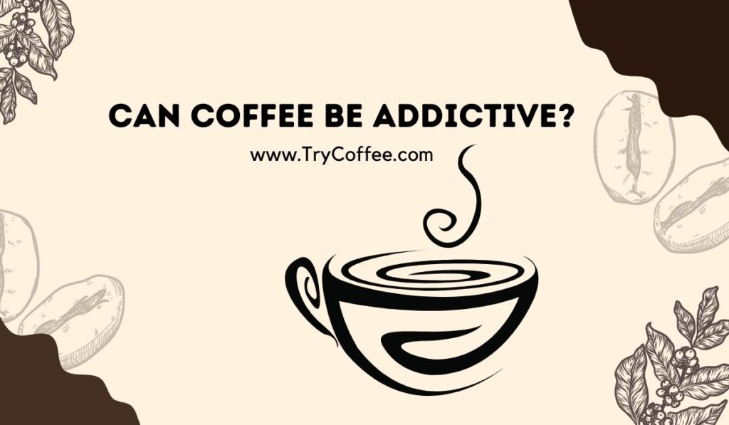 Can Coffee Be Addictive? [Detailed Explanation] - Try Coffee